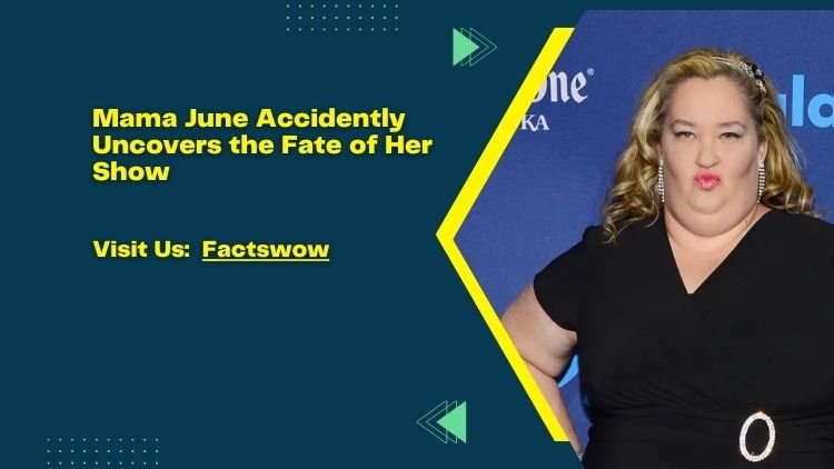 Mama June Accidently Uncovers The Fate Of Her Show